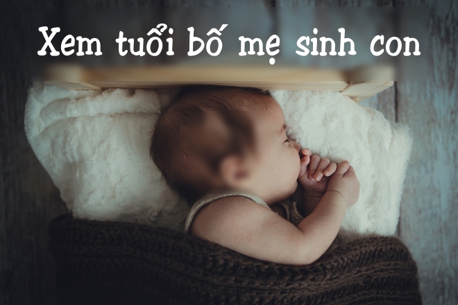 Xem tuổi bố mẹ sinh con như thế nào để gia đình hòa hợp