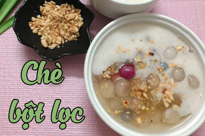 5 cách làm chè bột lọc dai ngon, giòn sần sật, ai ăn cũng thích